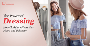 The Power of Dressing: How Clothing Affects Our Mood and Behavior